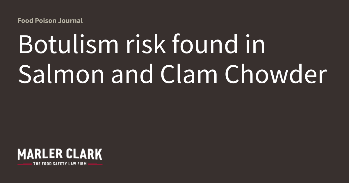 Botulism risk found in Salmon and Clam Chowder | Food Poison Journal