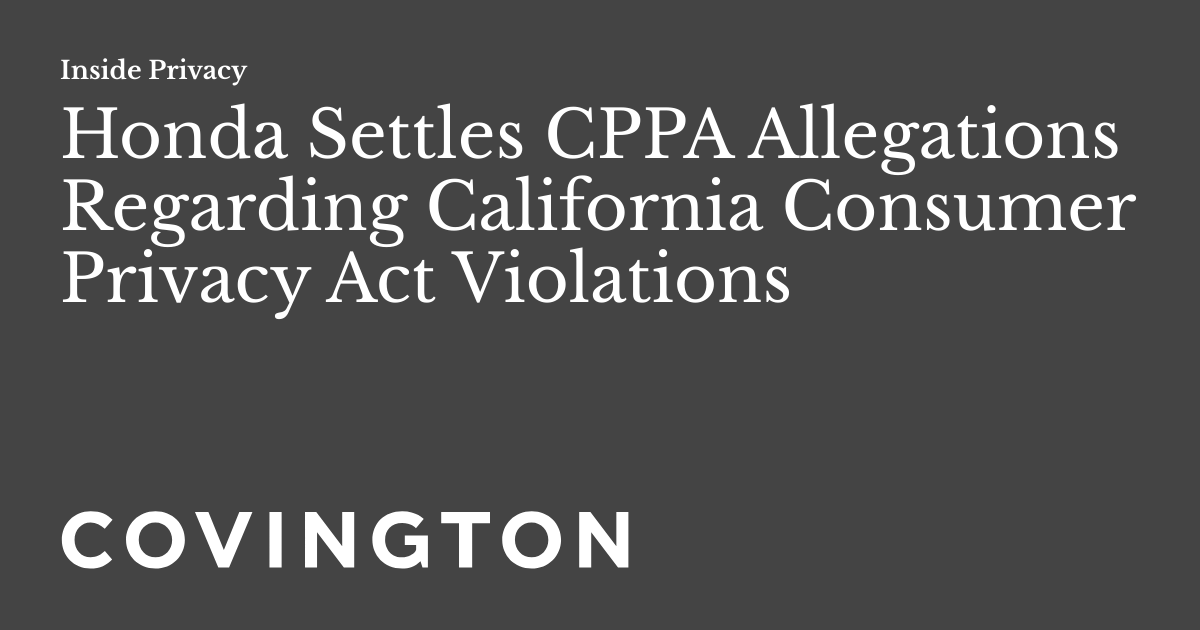 Honda Settles CPPA Allegations Regarding California Consumer Privacy Act Violations | Inside Privacy