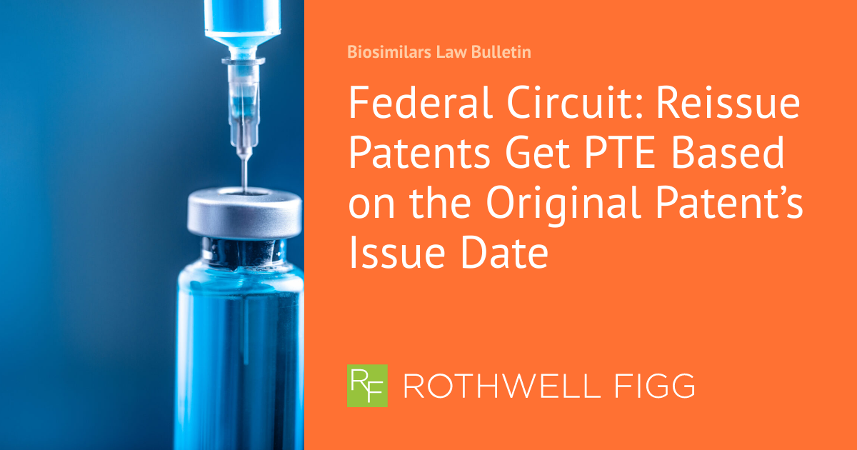 Federal Circuit: Reissue Patents Get PTE Based on the Original Patent’s ...