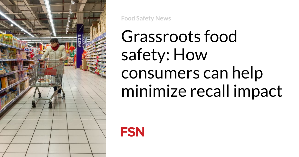 Grassroots food safety: How consumers can help minimize recall impact | Food Safety News