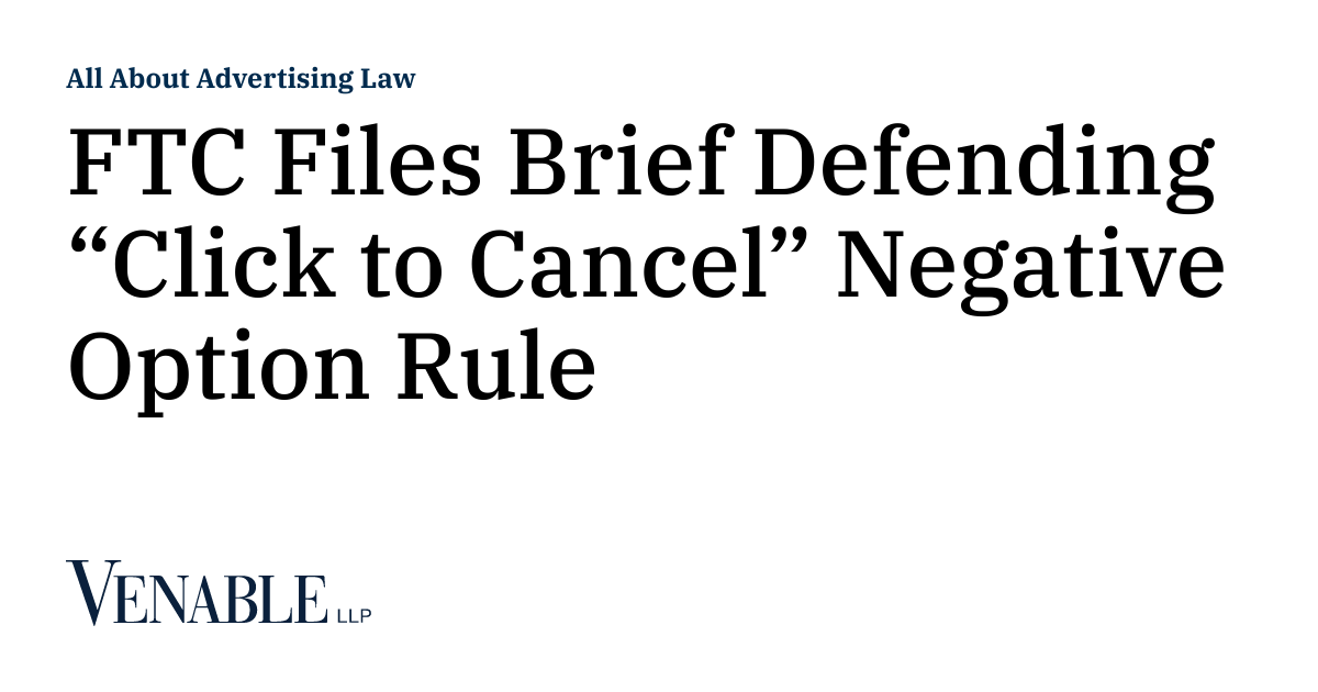 FTC Files Brief Defending “Click to Cancel” Negative Option Rule | All About Advertising Law