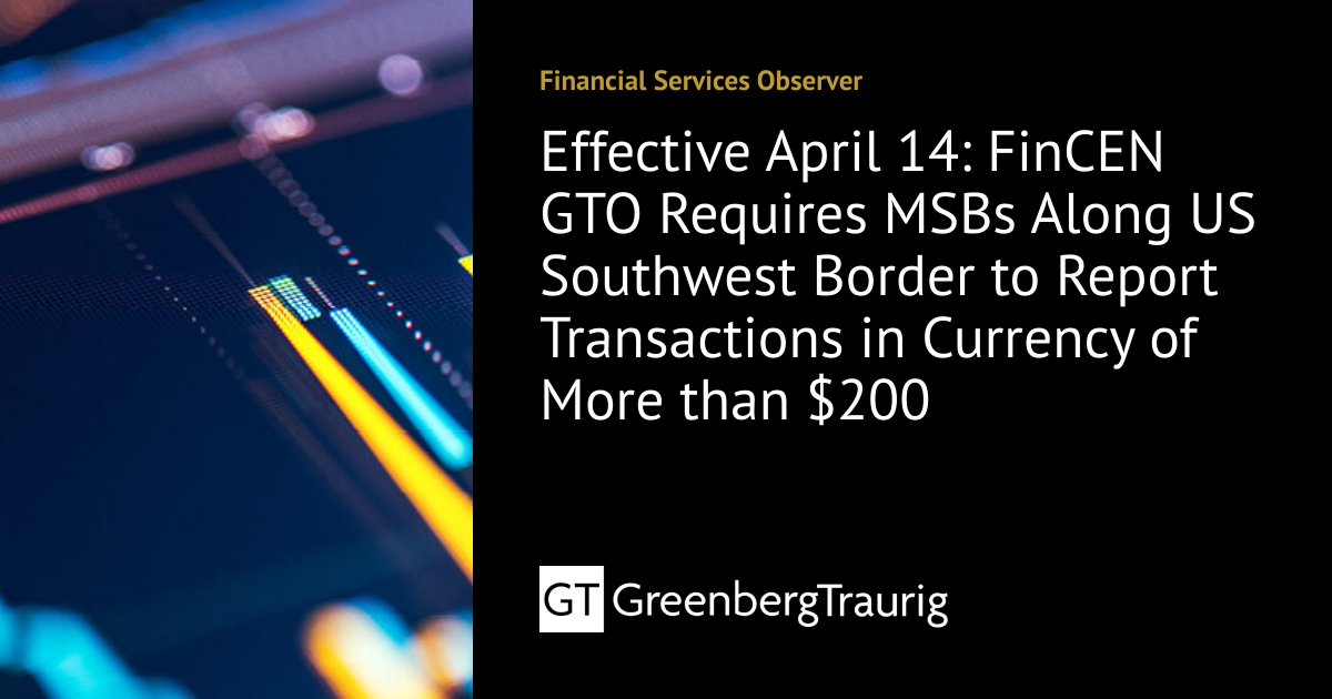 Effective April 14: FinCEN GTO Requires MSBs Along US Southwest Border to Report Transactions in ...