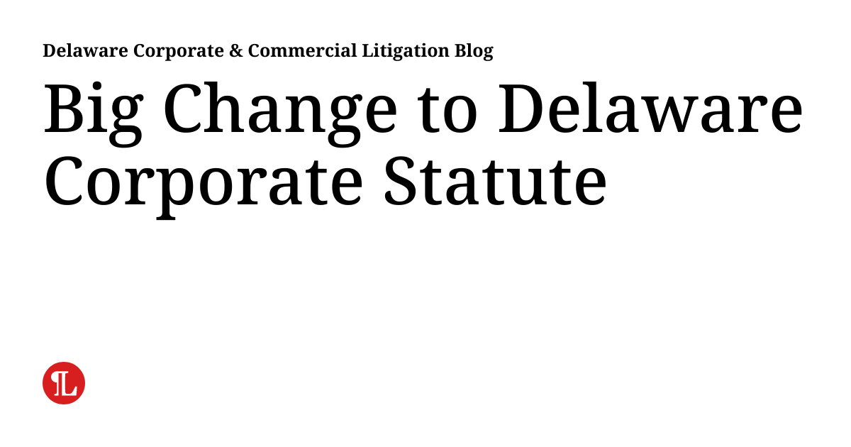 Big Change to Delaware Corporate Statute | Delaware Corporate ...
