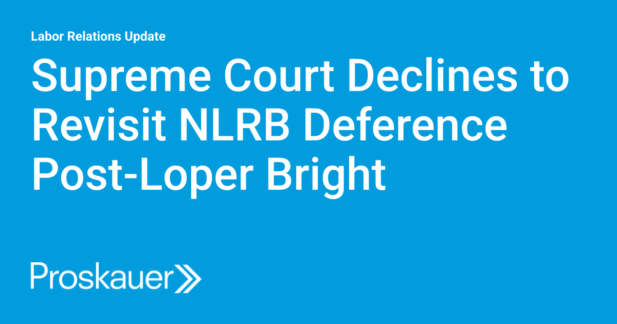 Supreme Court Declines to Revisit NLRB Deference Post-Loper Bright ...