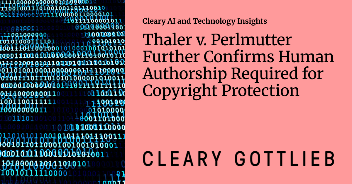 Thaler v. Perlmutter Further Confirms Human Authorship Required for Copyright Protection ...