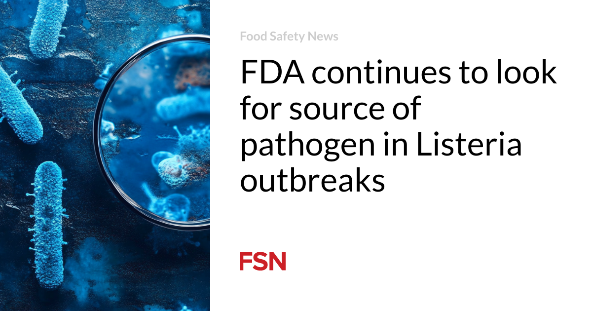 FDA continues to look for source of pathogen in Listeria outbreaks ...