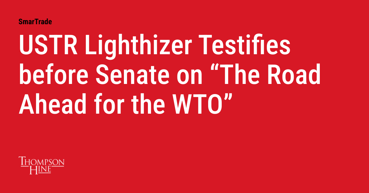 USTR Lighthizer Testifies before Senate on “The Road Ahead for the WTO ...