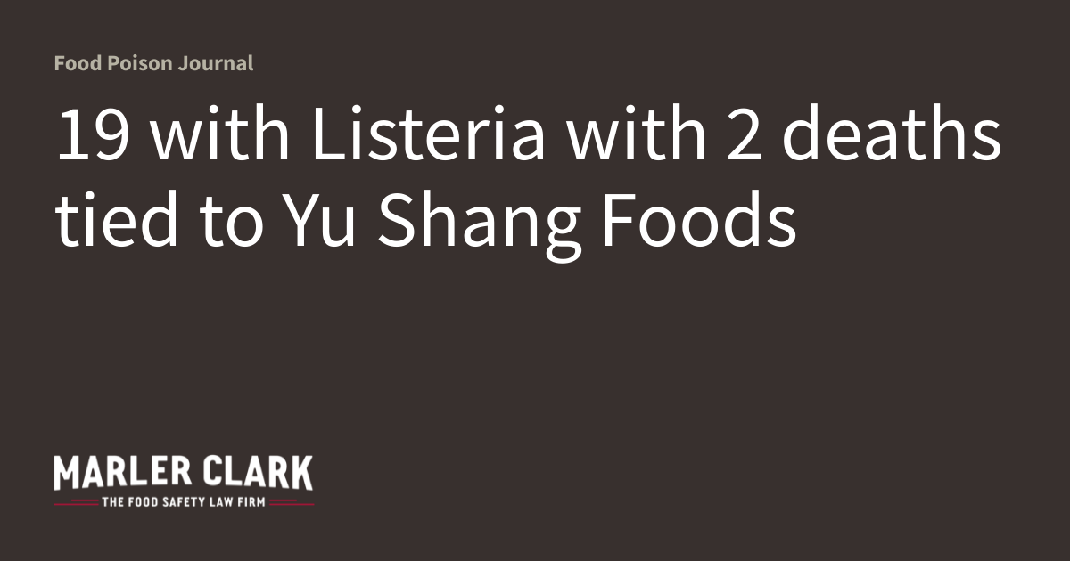 19 with Listeria with 2 deaths tied to Yu Shang Foods | Food Poison Journal