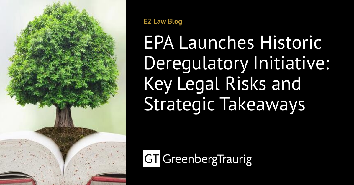 EPA Launches Historic Deregulatory Initiative: Key Legal Risks and ...