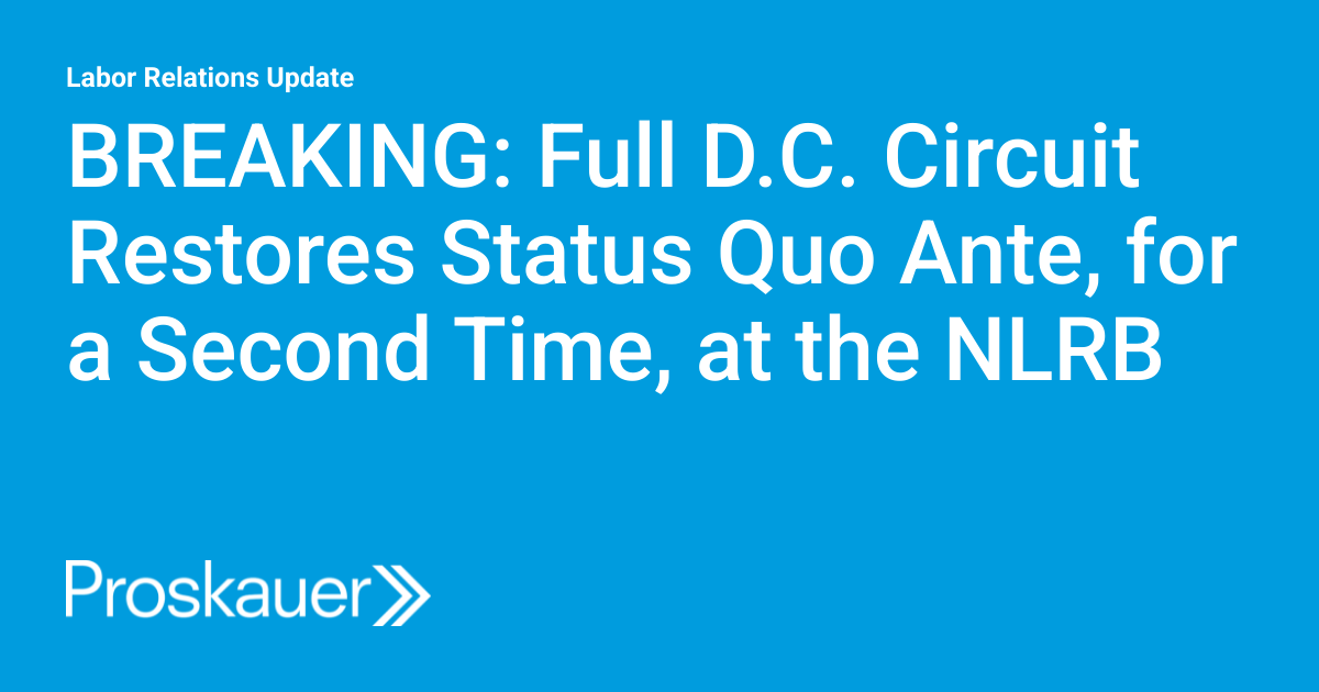 Breaking Full D C Circuit Restores Status Quo Ante For A Second Time At The Nlrb Labor