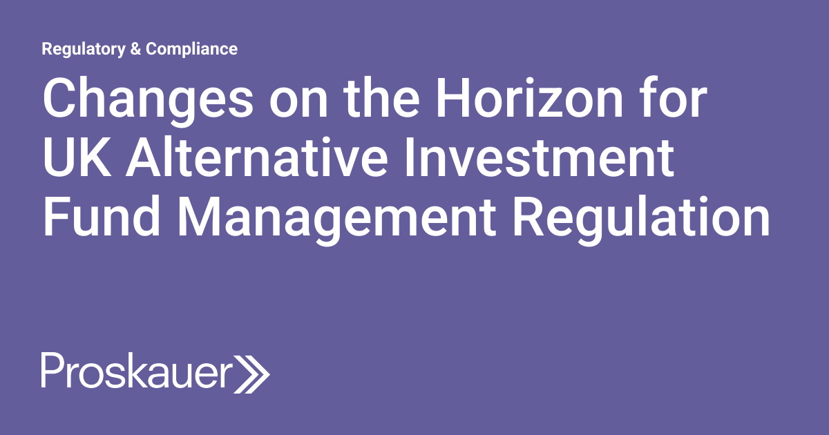 Changes on the Horizon for UK Alternative Investment Fund Management ...