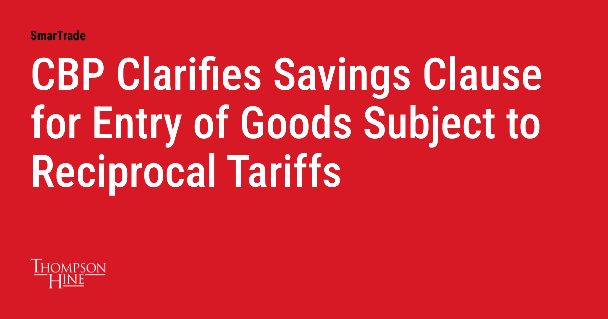 CBP Clarifies Savings Clause for Entry of Goods Subject to Reciprocal ...