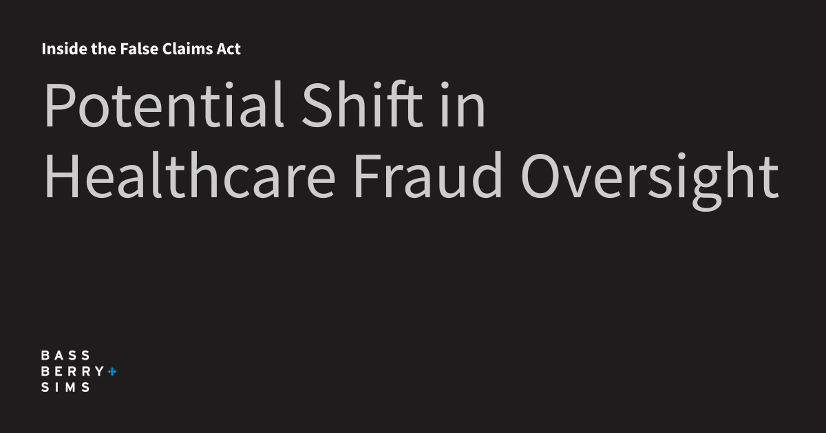 Potential Shift in Healthcare Fraud Oversight | Inside the False Claims Act
