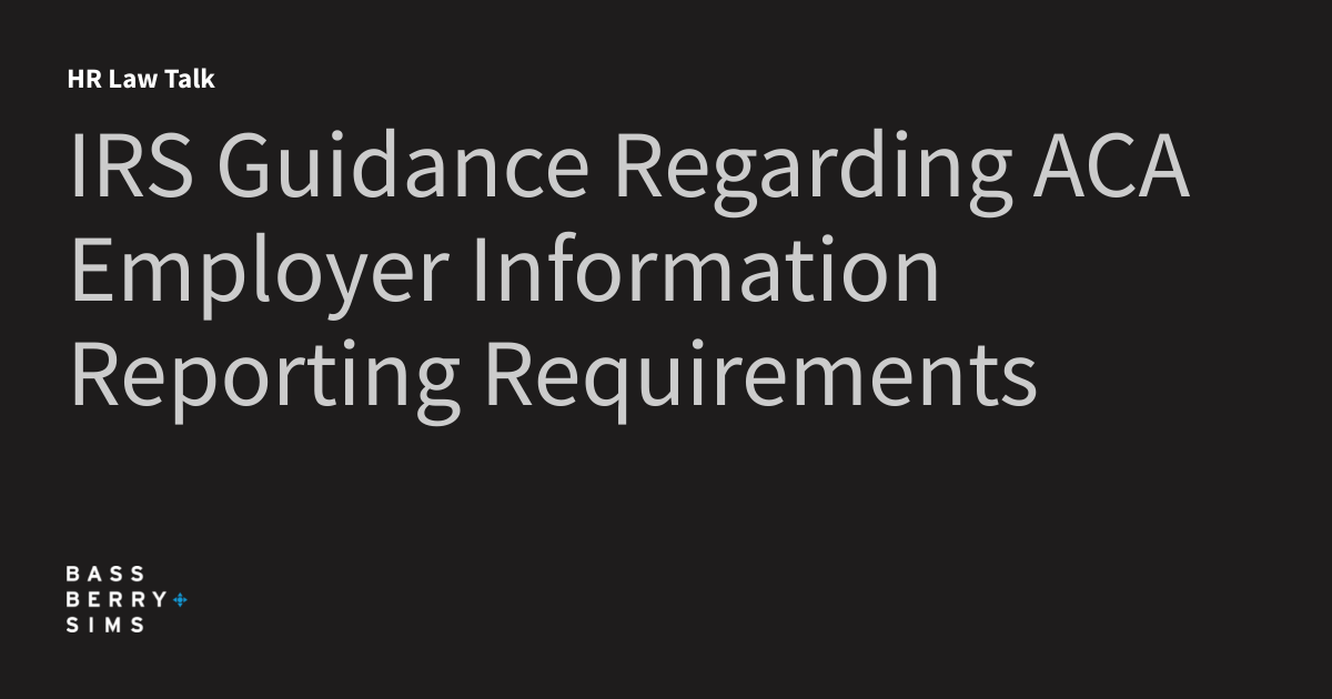 IRS Guidance Regarding ACA Employer Information Reporting Requirements ...