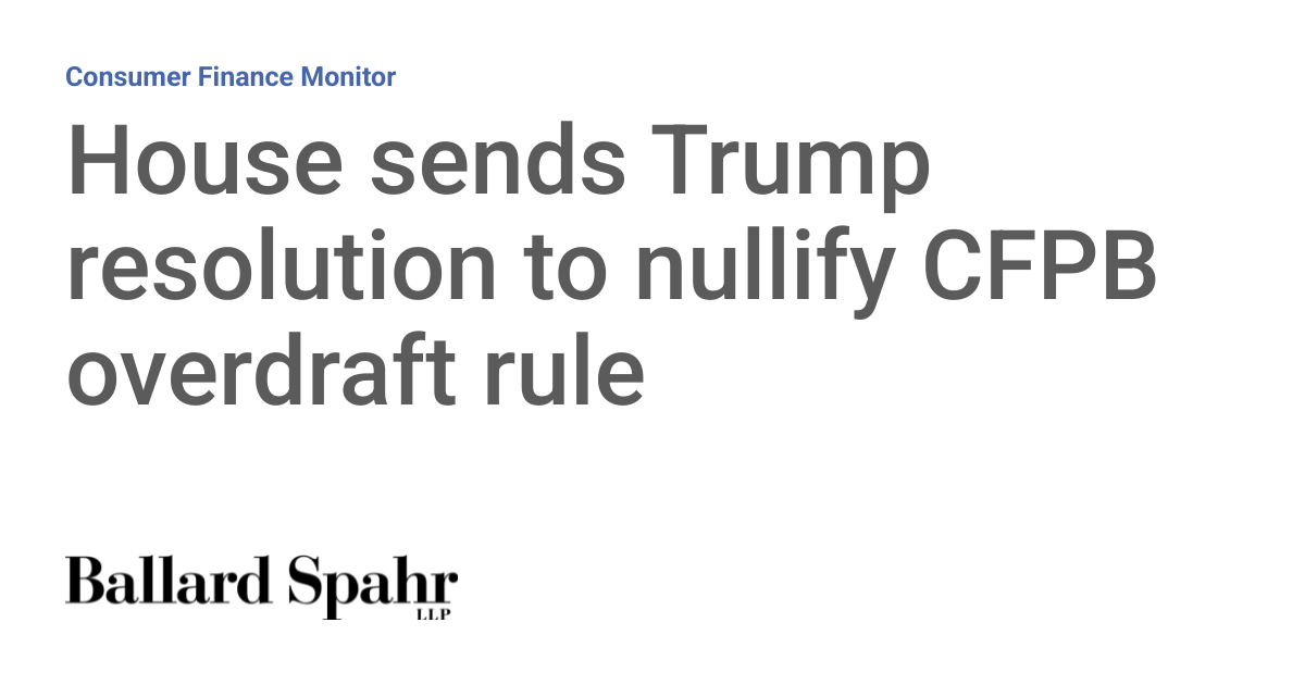 House sends Trump resolution to nullify CFPB overdraft rule | Consumer ...