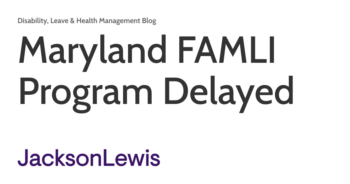 Maryland FAMLI Program Delayed | Disability, Leave & Health Management Blog