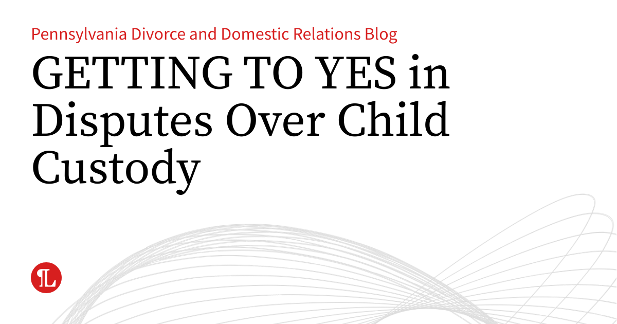 GETTING TO YES in Disputes Over Child Custody | Pennsylvania Divorce ...