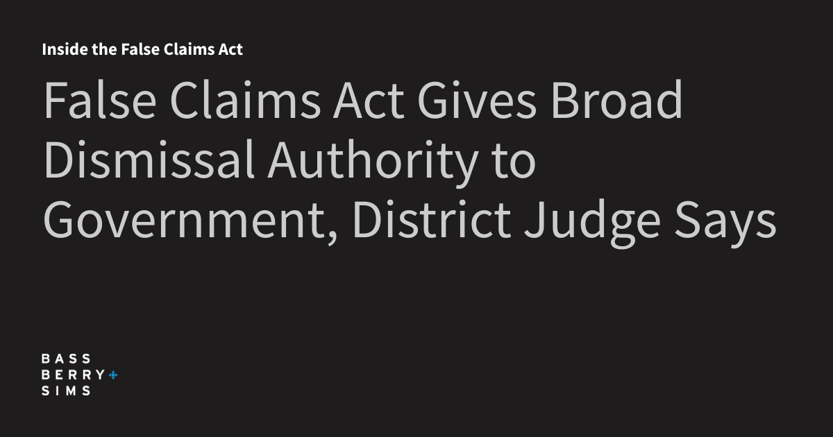 False Claims Act Gives Broad Dismissal Authority to Government ...