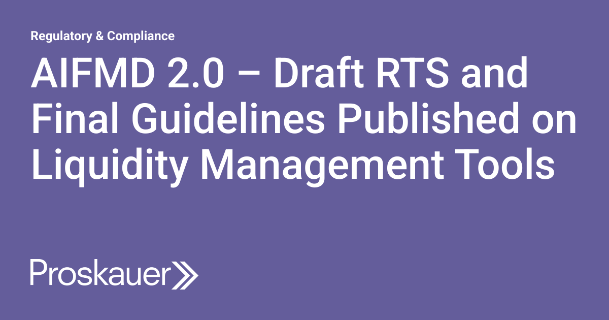 AIFMD 2.0 – Draft RTS and Final Guidelines Published on Liquidity ...