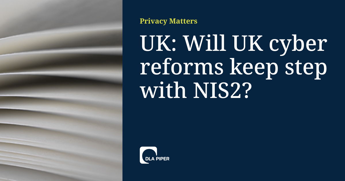 UK: Will UK cyber reforms keep step with NIS2? | Privacy Matters