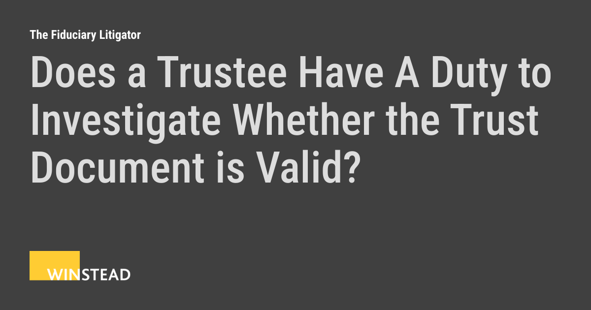 Does a Trustee Have A Duty to Investigate Whether the Trust Document is ...
