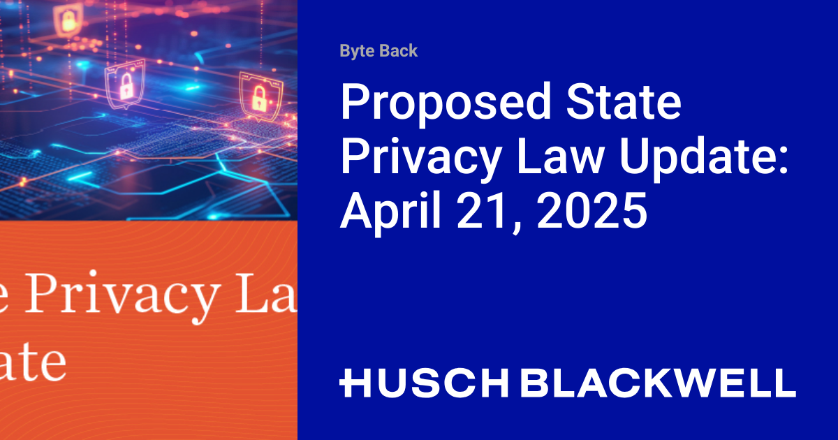 Proposed State Privacy Law Update: April 21, 2025 | Byte Back