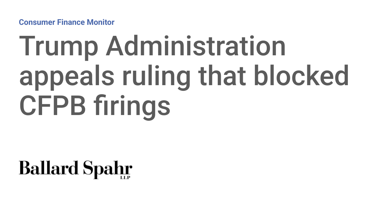 Trump Administration appeals ruling that blocked CFPB firings ...