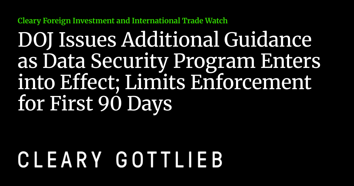 DOJ Issues Additional Guidance as Data Security Program Enters into Effect; Limits Enforcement ...