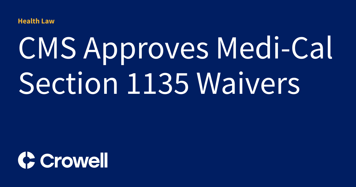 CMS Approves Medi-Cal Section 1135 Waivers | Health Law
