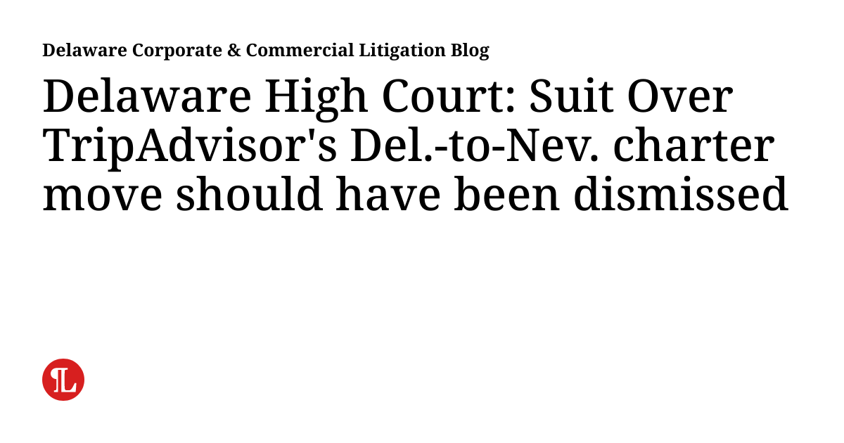 Delaware High Court: Suit Over TripAdvisor's Del.-to-Nev. charter move ...