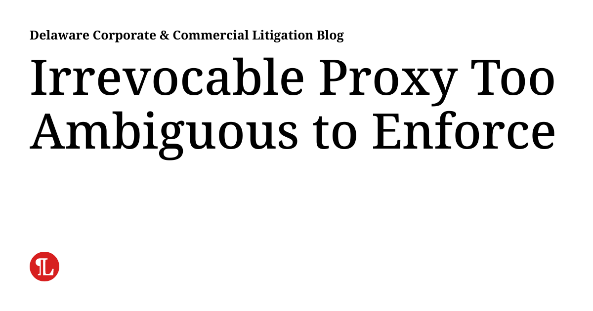 Irrevocable Proxy Too Ambiguous to Enforce | Delaware Corporate ...