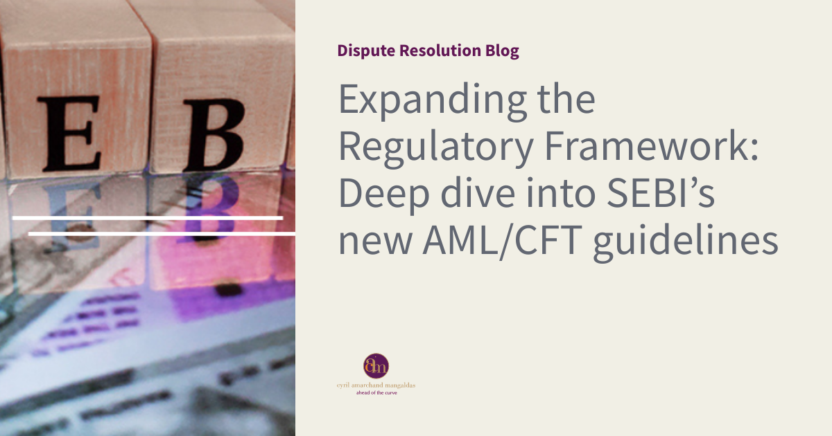Expanding the Regulatory Framework: Deep dive into SEBI’s new AML/CFT guidelines | Dispute ...