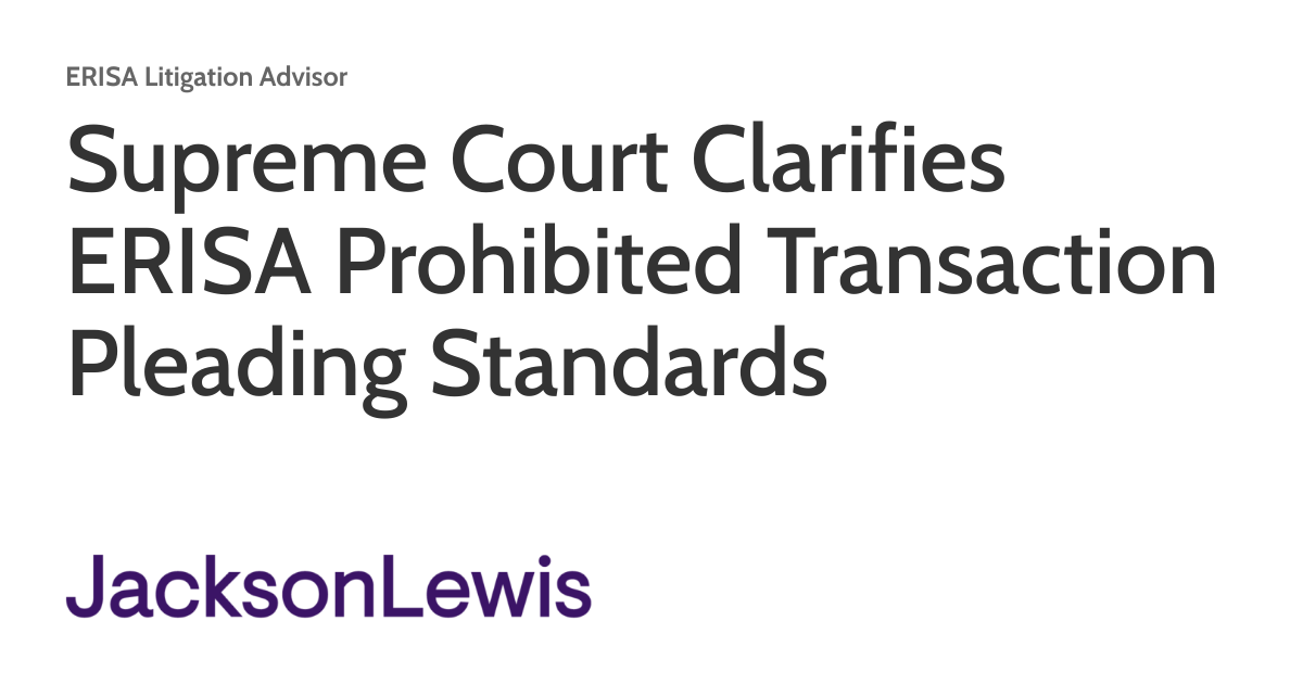 Supreme Court Clarifies ERISA Prohibited Transaction Pleading Standards ...