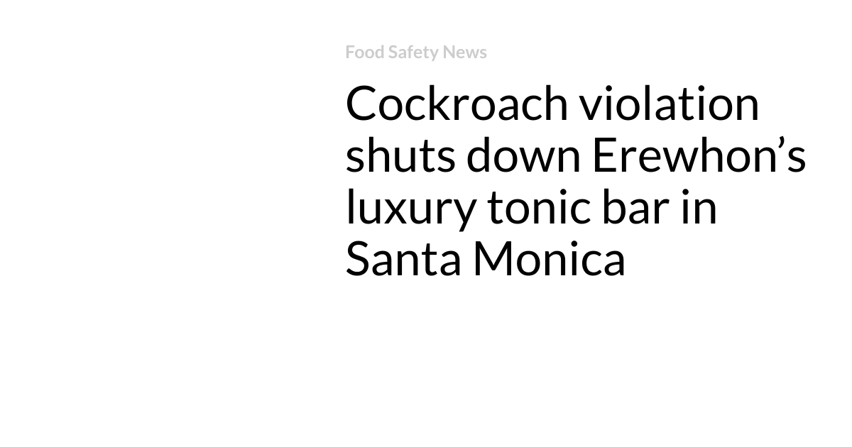Cockroach violation shuts down Erewhon’s luxury tonic bar in Santa ...