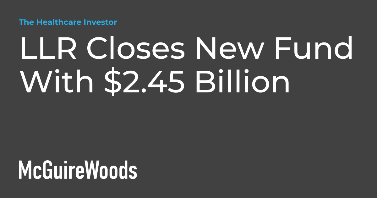 LLR Closes New Fund With $2.45 Billion | The Healthcare Investor