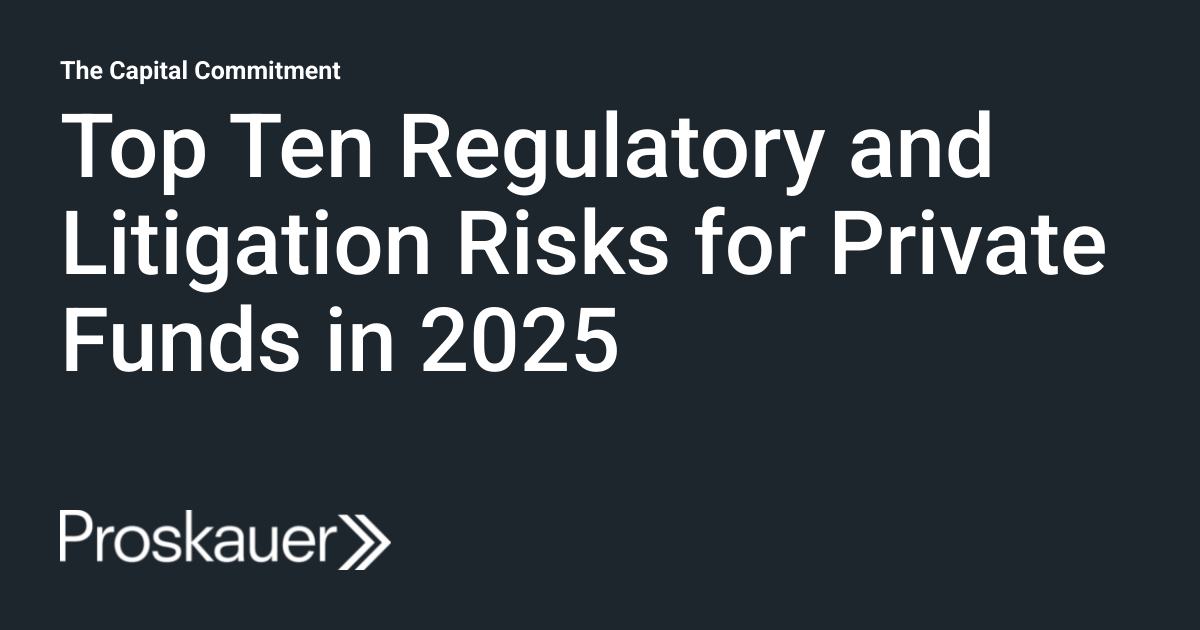 Top Ten Regulatory and Litigation Risks for Private Funds in 2025 | The ...