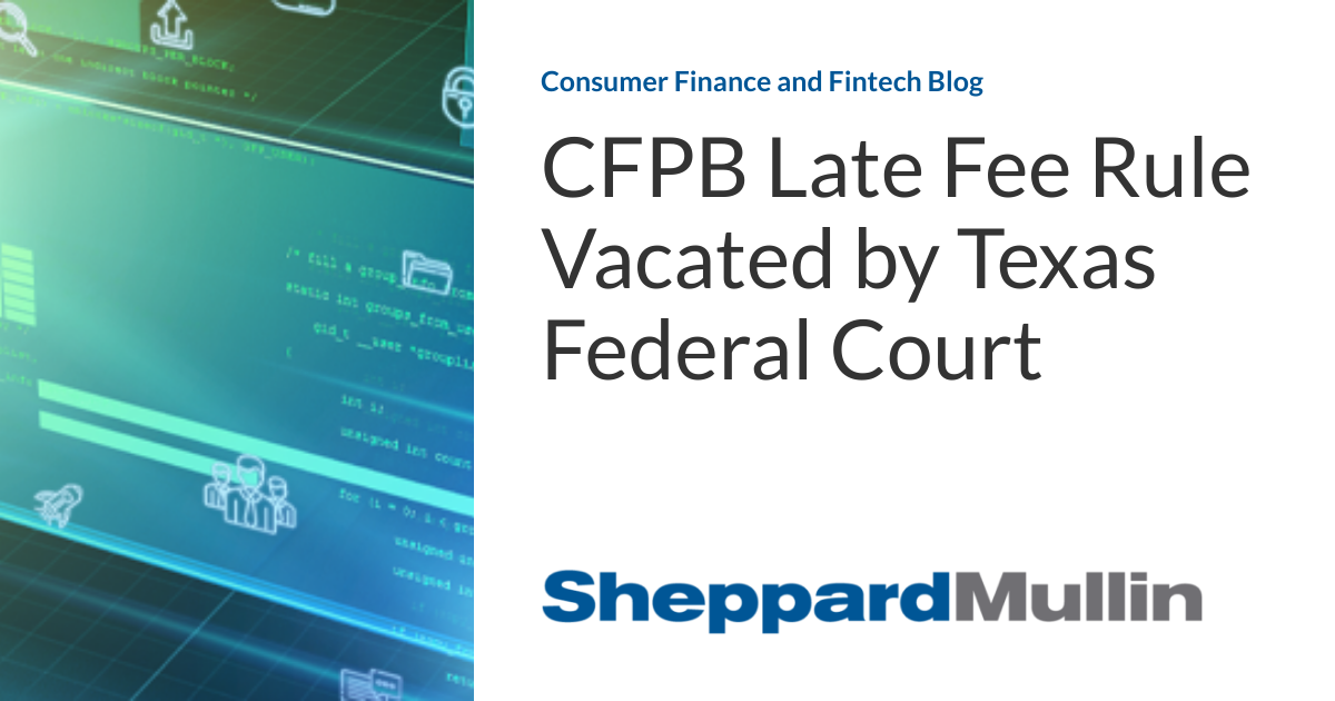 CFPB Late Fee Rule Vacated by Texas Federal Court | Consumer Finance ...