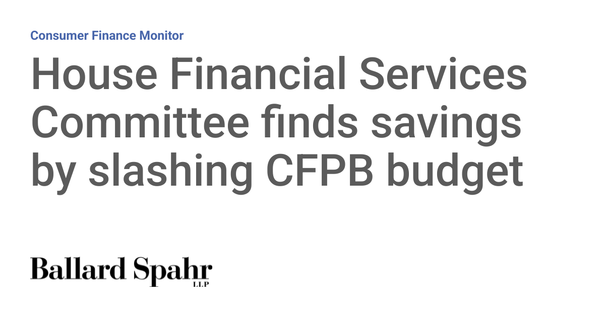 House Financial Services Committee finds savings by slashing CFPB ...