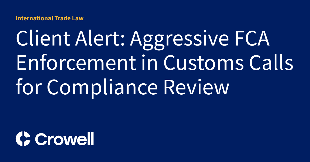 Client Alert: Aggressive FCA Enforcement in Customs Calls for ...