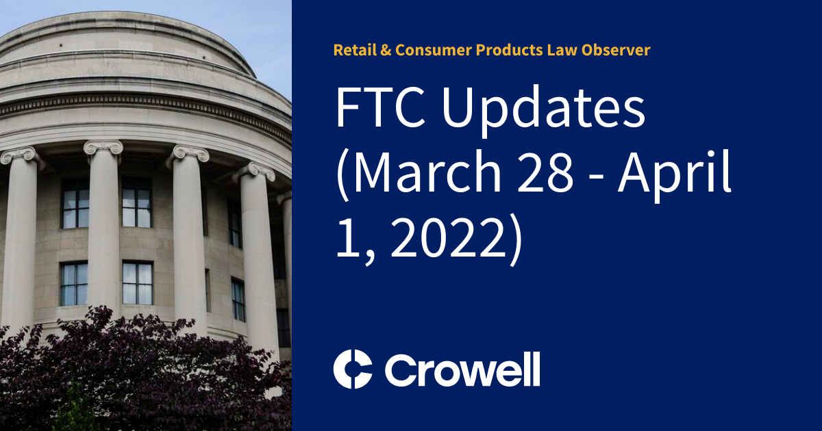 FTC Updates (March 28 - April 1, 2022) | Retail & Consumer Products Law ...