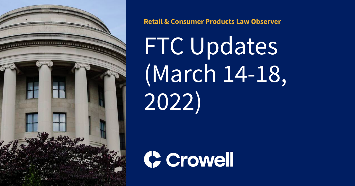 FTC Updates (March 14-18, 2022) | Retail & Consumer Products Law Observer