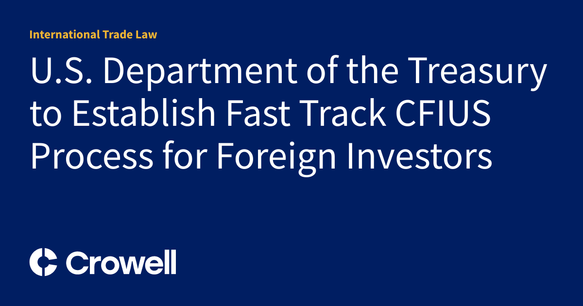 U.S. Department of the Treasury to Establish Fast Track CFIUS Process ...