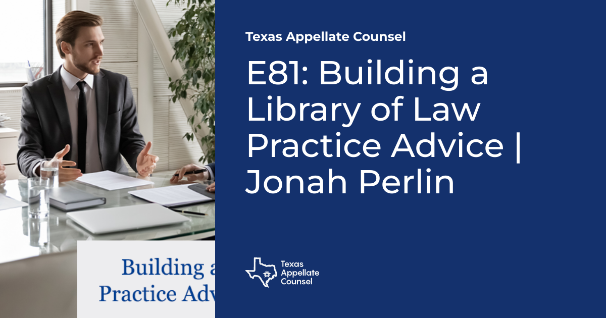 E81: Building a Library of Law Practice Advice | Jonah Perlin | Texas Appellate Counsel