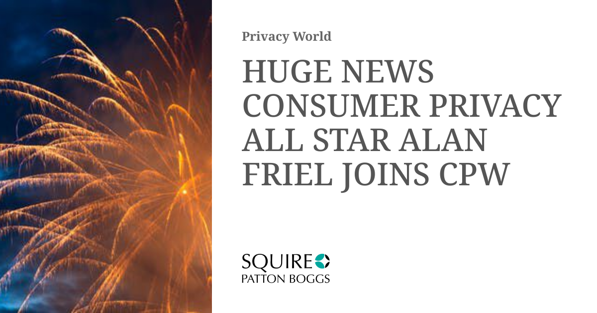 HUGE NEWS CONSUMER PRIVACY ALL STAR ALAN FRIEL JOINS CPW | Privacy World