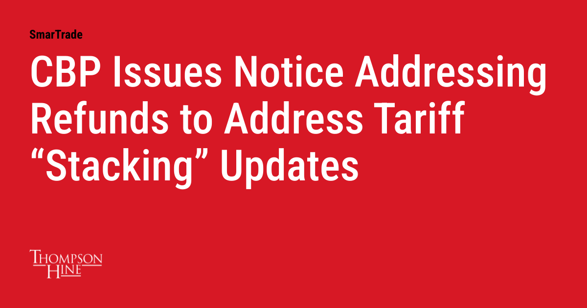 CBP Issues Notice Addressing Refunds to Address Tariff “Stacking ...