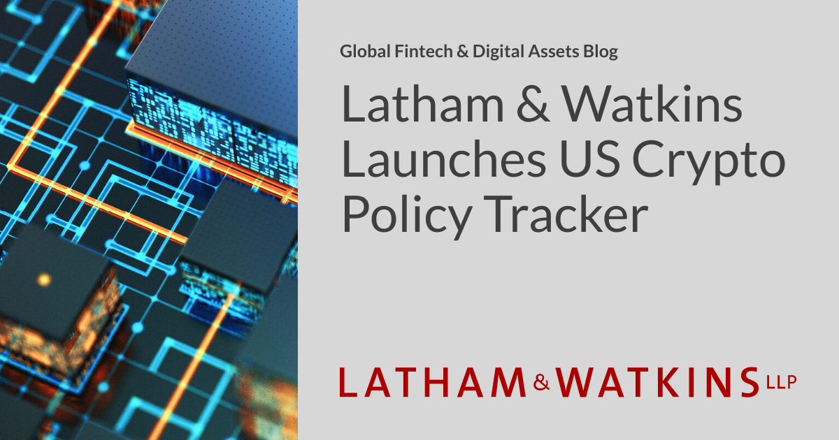 Latham & Watkins Launches US Crypto Policy Tracker | Global Fintech & Digital Assets Blog