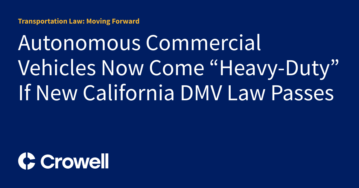Autonomous Commercial Vehicles Now Come “Heavy-Duty” If New California ...