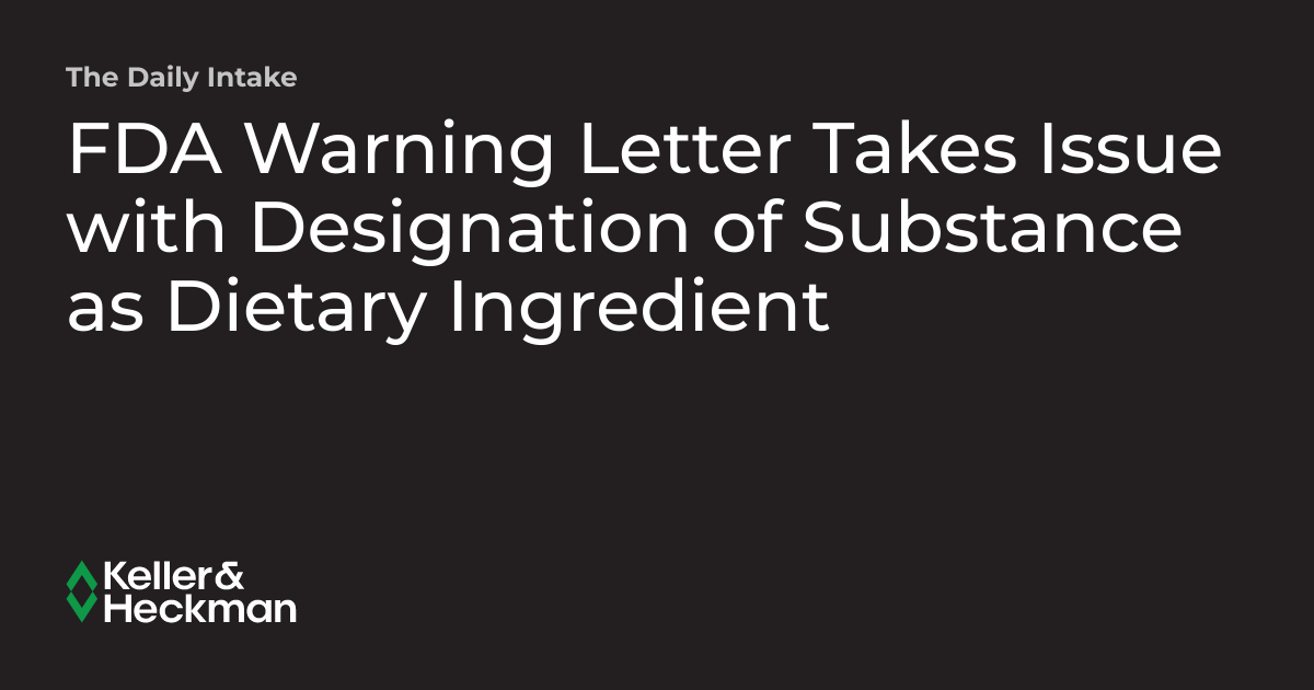 FDA Warning Letter Takes Issue with Designation of Substance as Dietary ...