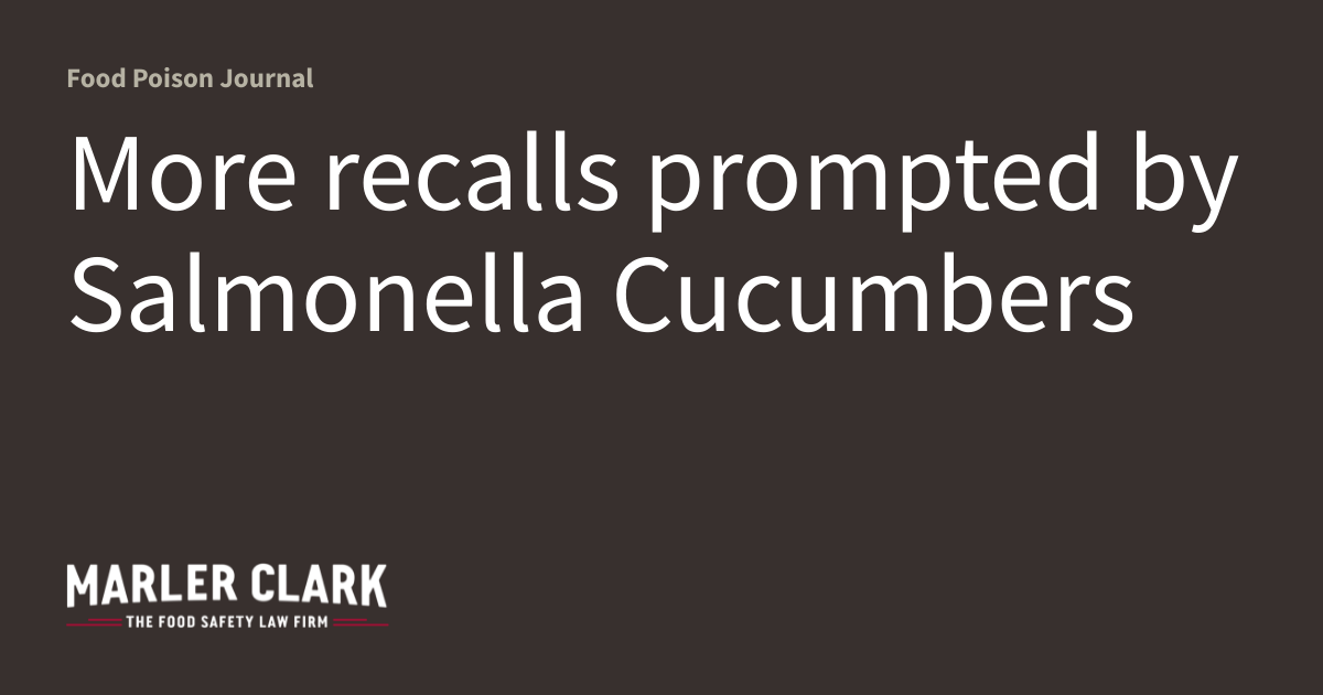 More recalls prompted by Salmonella Cucumbers | Food Poison Journal