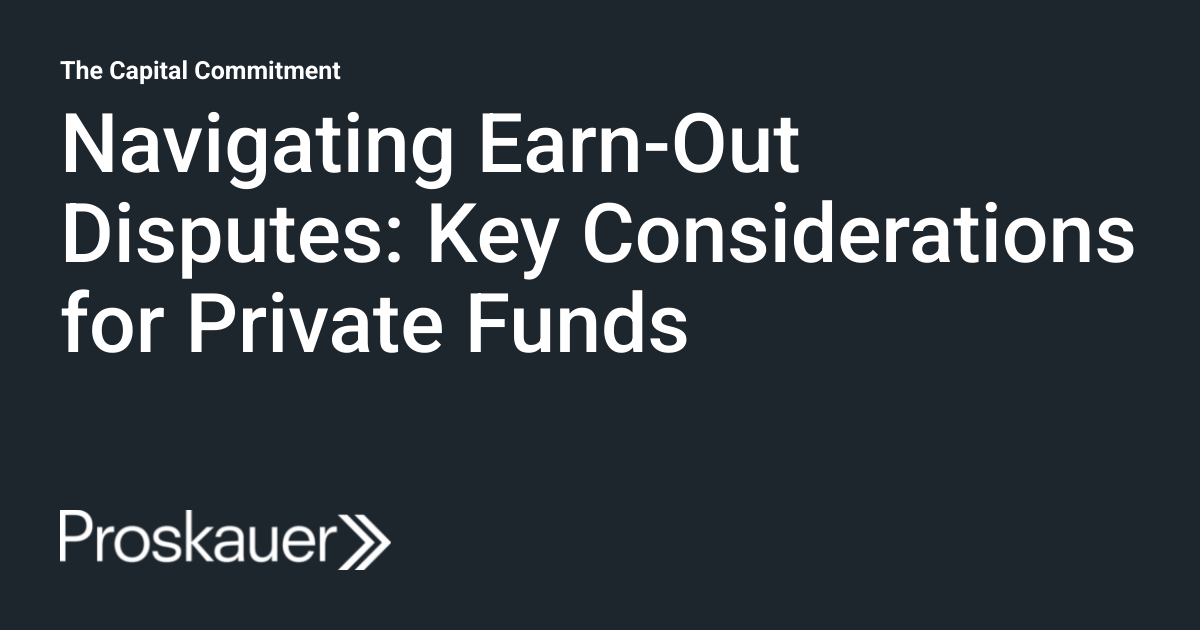 Navigating Earn-Out Disputes: Key Considerations for Private Funds ...